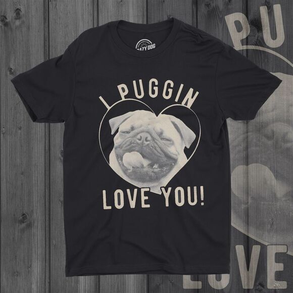 Crazy Dog T-Shirts | Shirts | Mens I Puggin Love You T Shirt Cute Dog ...